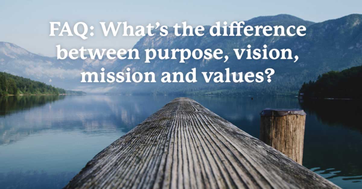 FAQ: What’s the difference between purpose, vision, mission and values ...